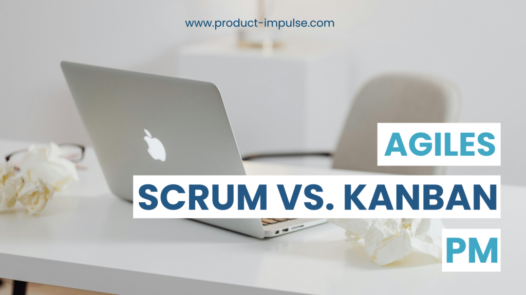 Agiles Produktmanagement: Scrum vs. Kanban - Finde deinen Flow! | Product Impulse